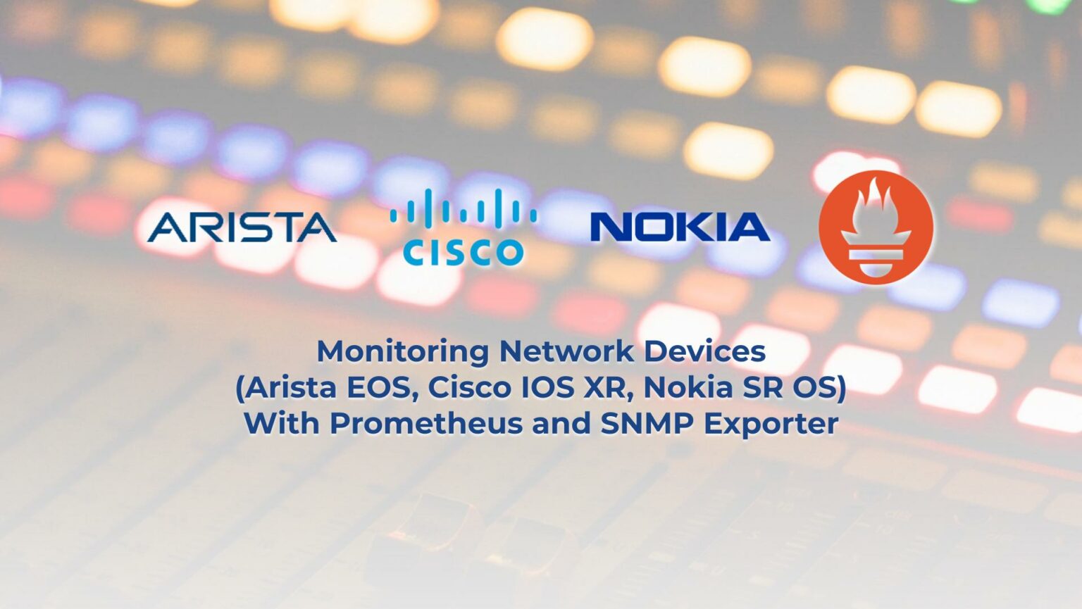 Tools 12. Using Prometheus with SNMP Exporter to Monitor Cisco IOS XR, Nokia SR OS and Arista ...